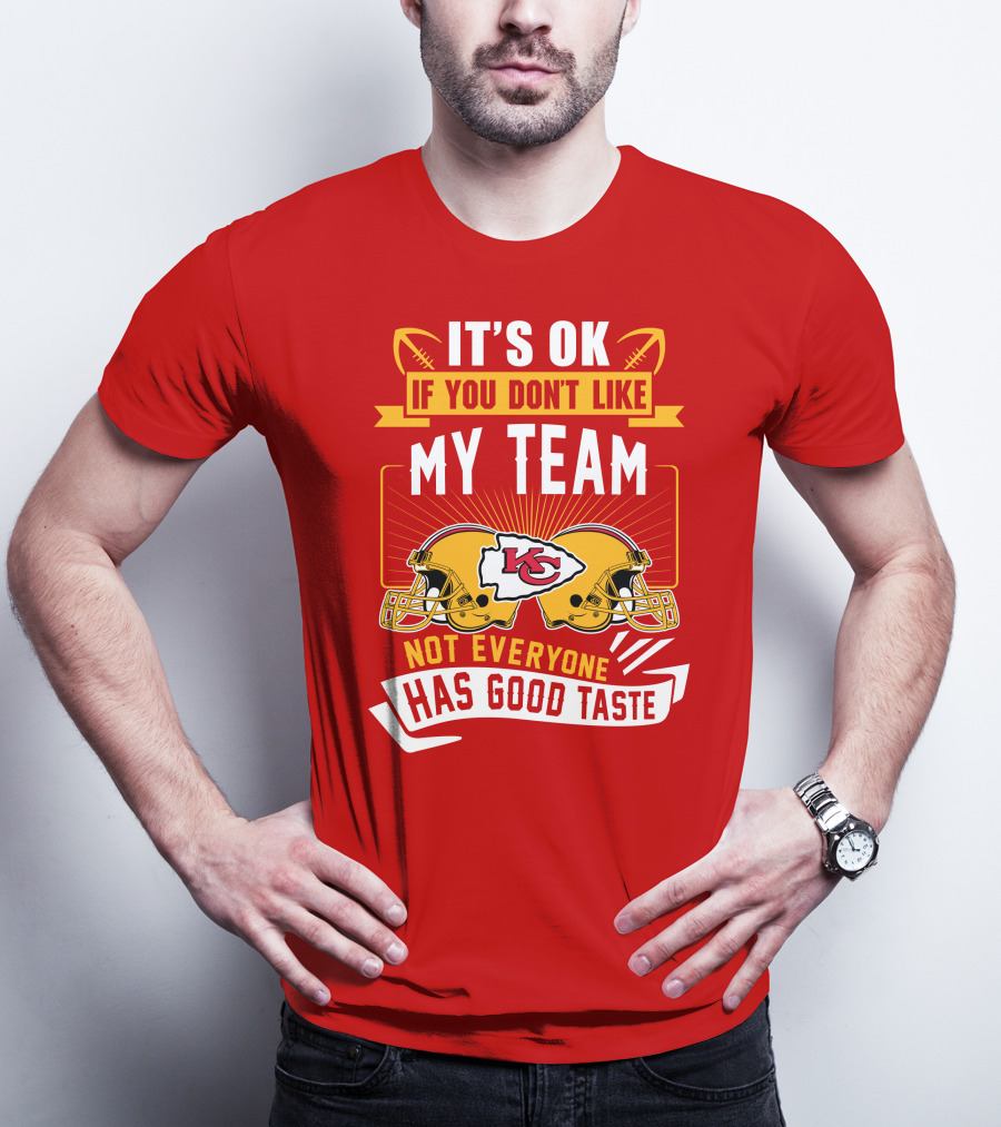 It's Ok If You Don't Like My Team Kansas City Chiefs Not Everyone Has Good Taste T-Shirt