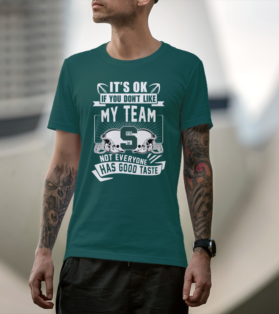 Michigan State Spartans It's Ok If You Don't Like My Team Not Everyone Has Good Taste T-Shirt