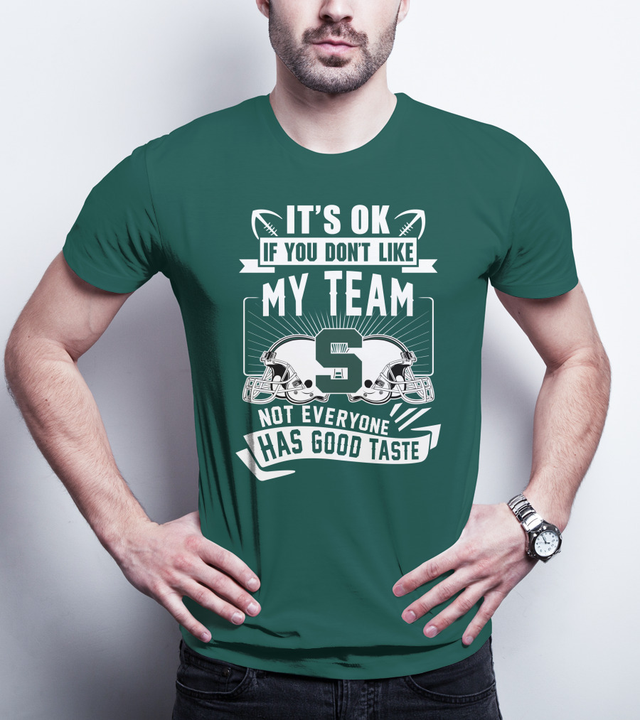 Michigan State Spartans It's Ok If You Don't Like My Team Not Everyone Has Good Taste T-Shirt