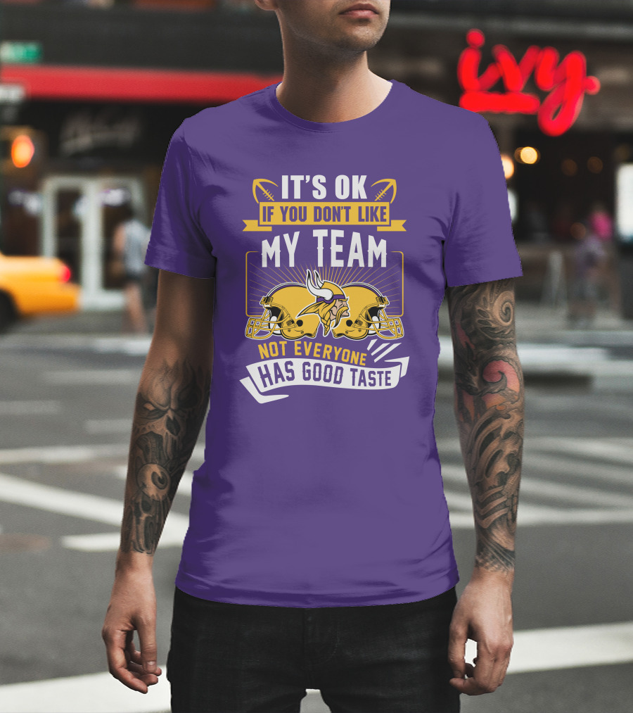 Minnesota Vikings It's Ok If You Don't Like My Team Not Everyone Has Good Taste T-Shirt