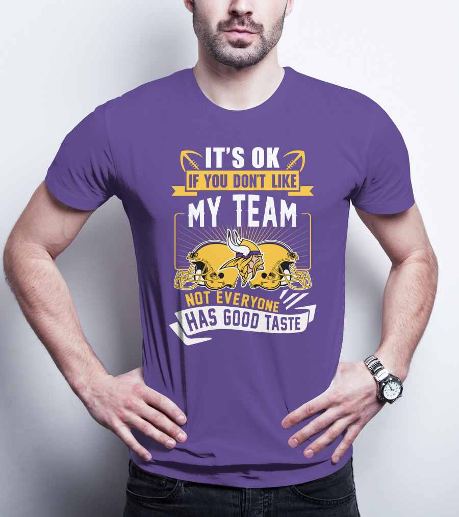 Minnesota Vikings It's Ok If You Don't Like My Team Not Everyone Has Good Taste T-Shirt