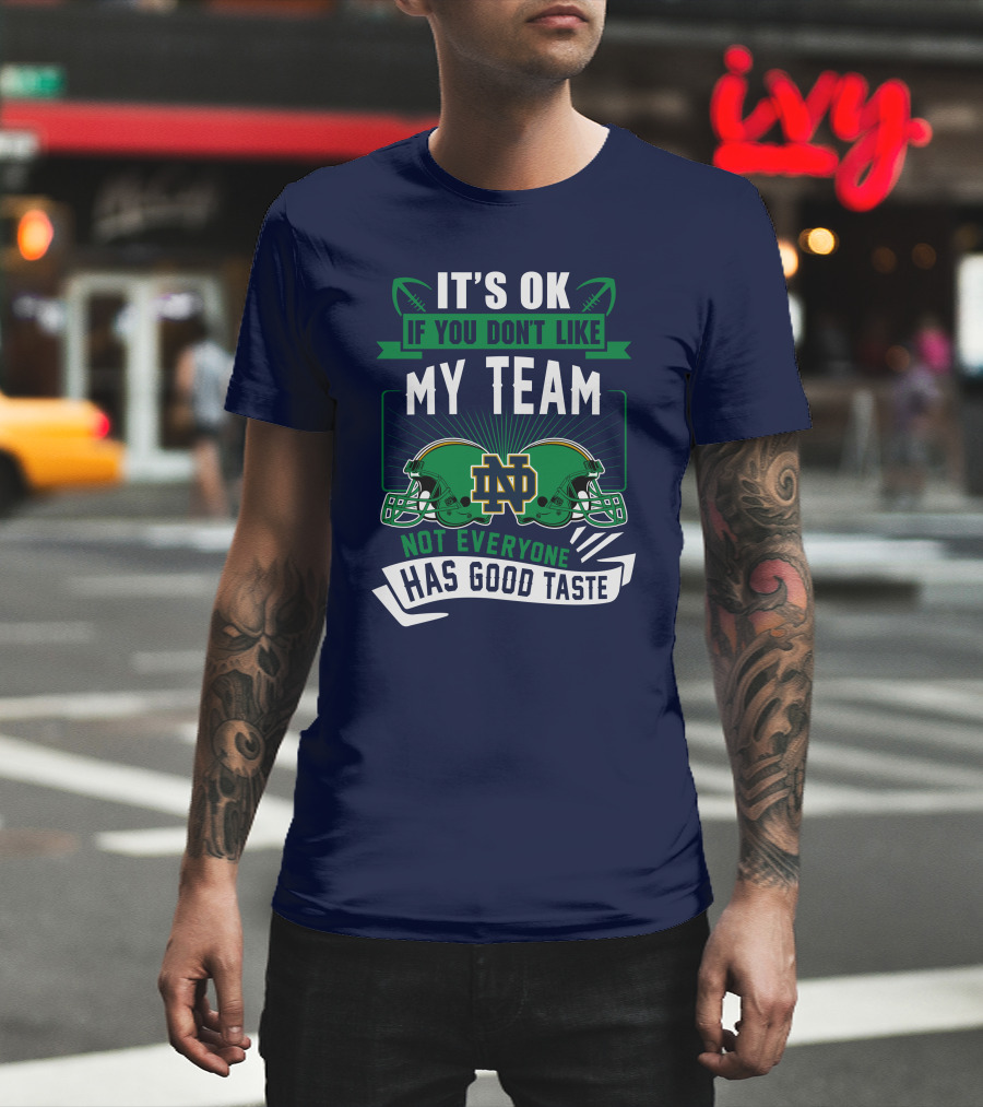 It's Ok If You Don't Like My Team Notre Dame Not Everyone Has Good Taste T-Shirt