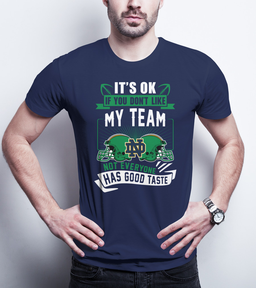 It's Ok If You Don't Like My Team Notre Dame Not Everyone Has Good Taste T-Shirt