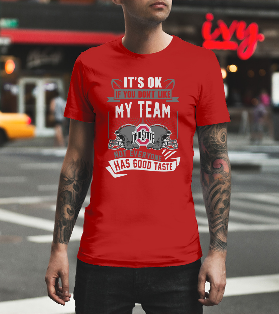 Ohio State Buckeyes It's Ok If You Don't Like My Team Not Everyone Has Good Taste T-Shirt