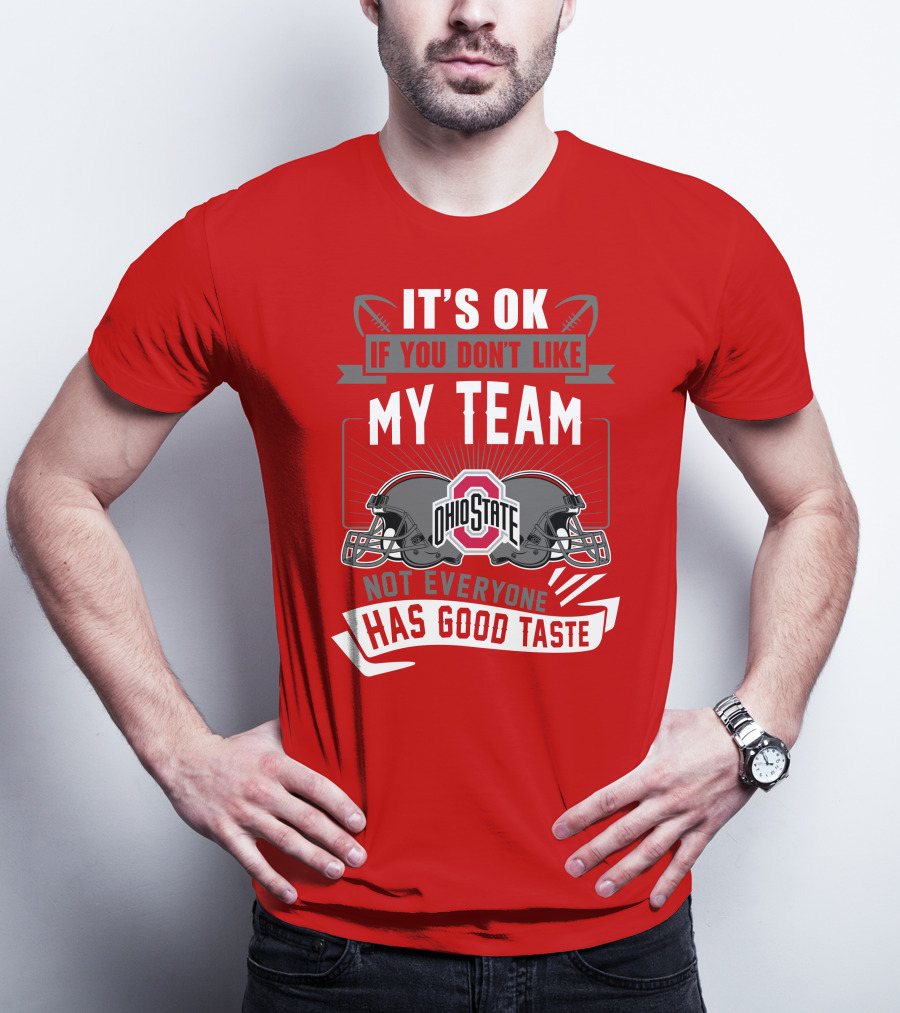 Ohio State Buckeyes It's Ok If You Don't Like My Team Not Everyone Has Good Taste T-Shirt