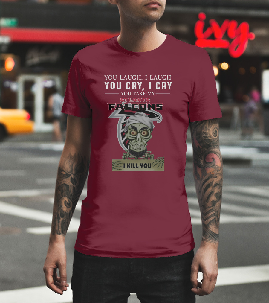 Atlanta Falcons You Laugh You Cry Jeff Dunham I Kill You T-Shirt
