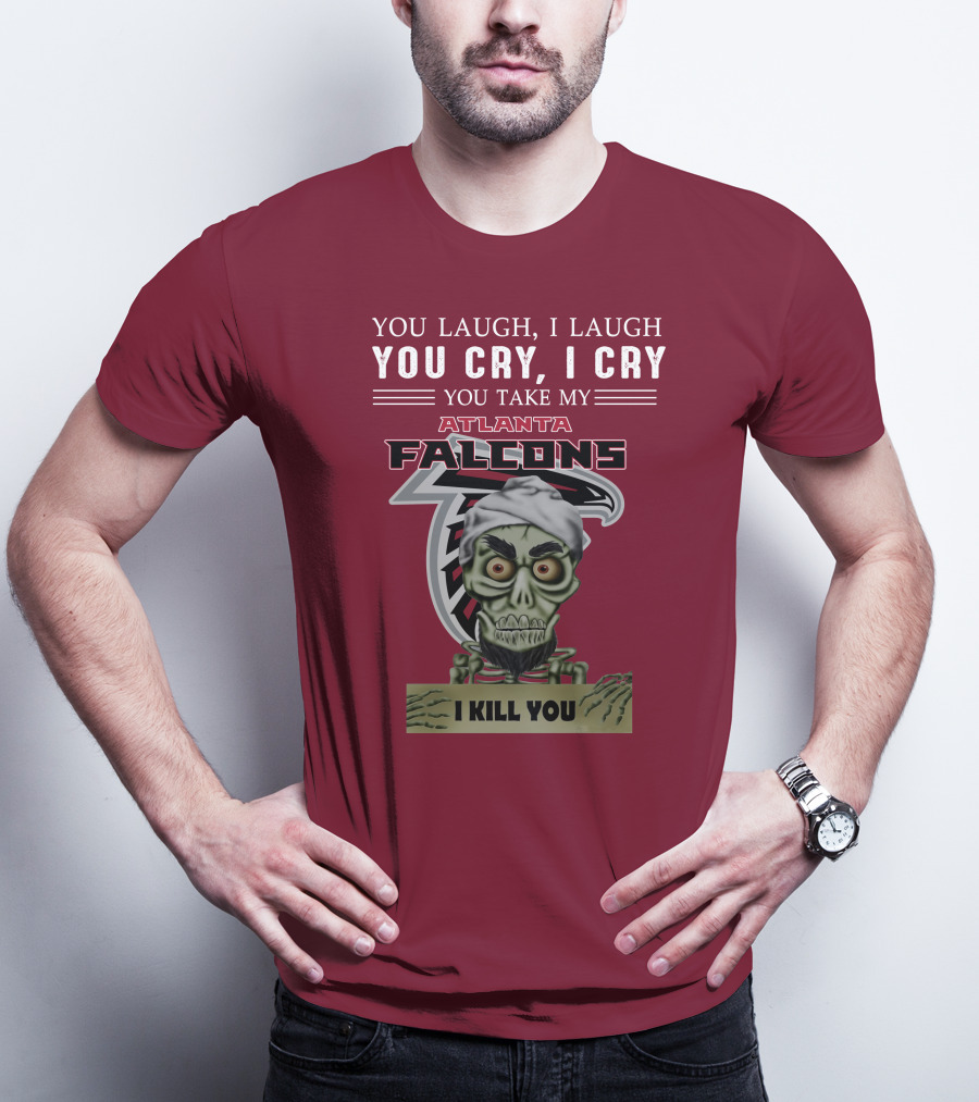 Atlanta Falcons You Laugh You Cry Jeff Dunham I Kill You T-Shirt