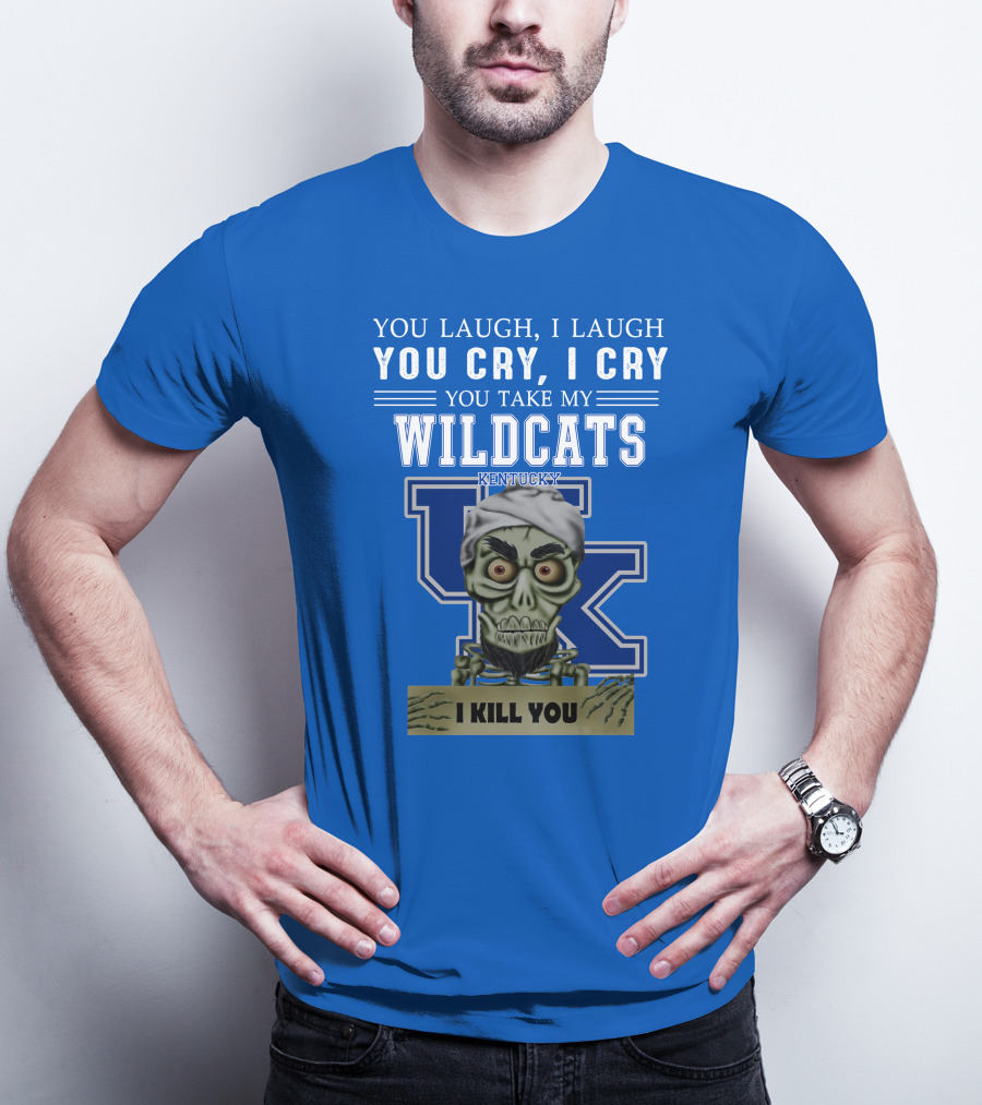 You Laugh I Laugh You Cry I Cry You Take My Kentucky Wildcats I Kill You T-Shirt