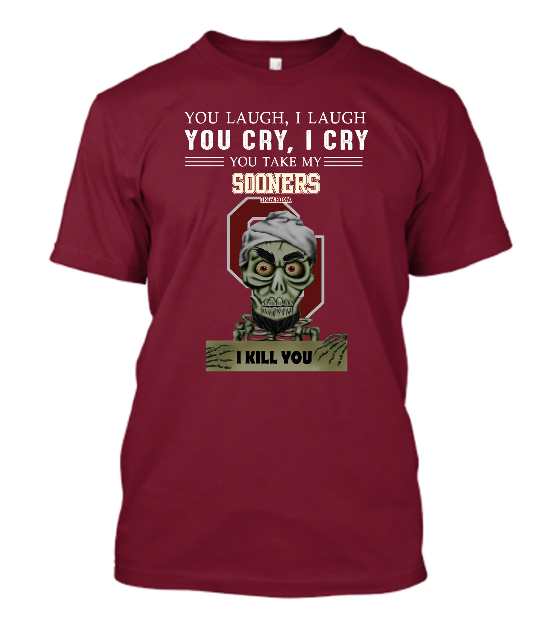 You Laugh I Laugh You Cry I Cry You Take My Sooners Oklahoma I Kill You Jeff Dunham T-Shirt