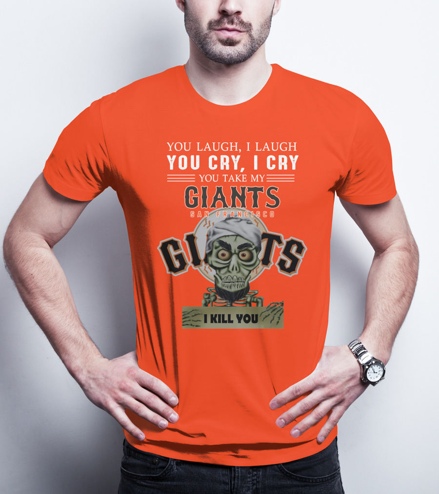 San Francisco Giants Jeff Dunham You Laugh I Laugh You Cry I Cry You Take My Giants I Kill You T-Shirt