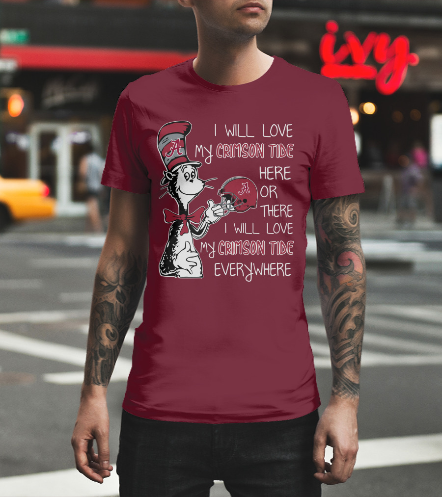 Dr Seuss I Will Love My Crimson Tide Here Or There I Will Love My Crimson Tide Everywhere T-Shirt