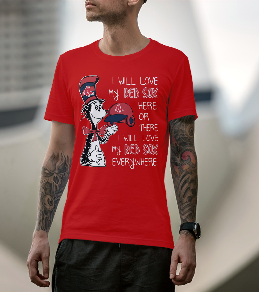 I Will Love My Red Sox Here Or There I Will Love My Red Sox Everywhere T-Shirt
