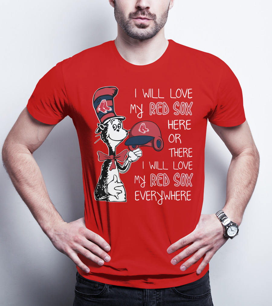 I Will Love My Red Sox Here Or There I Will Love My Red Sox Everywhere T-Shirt