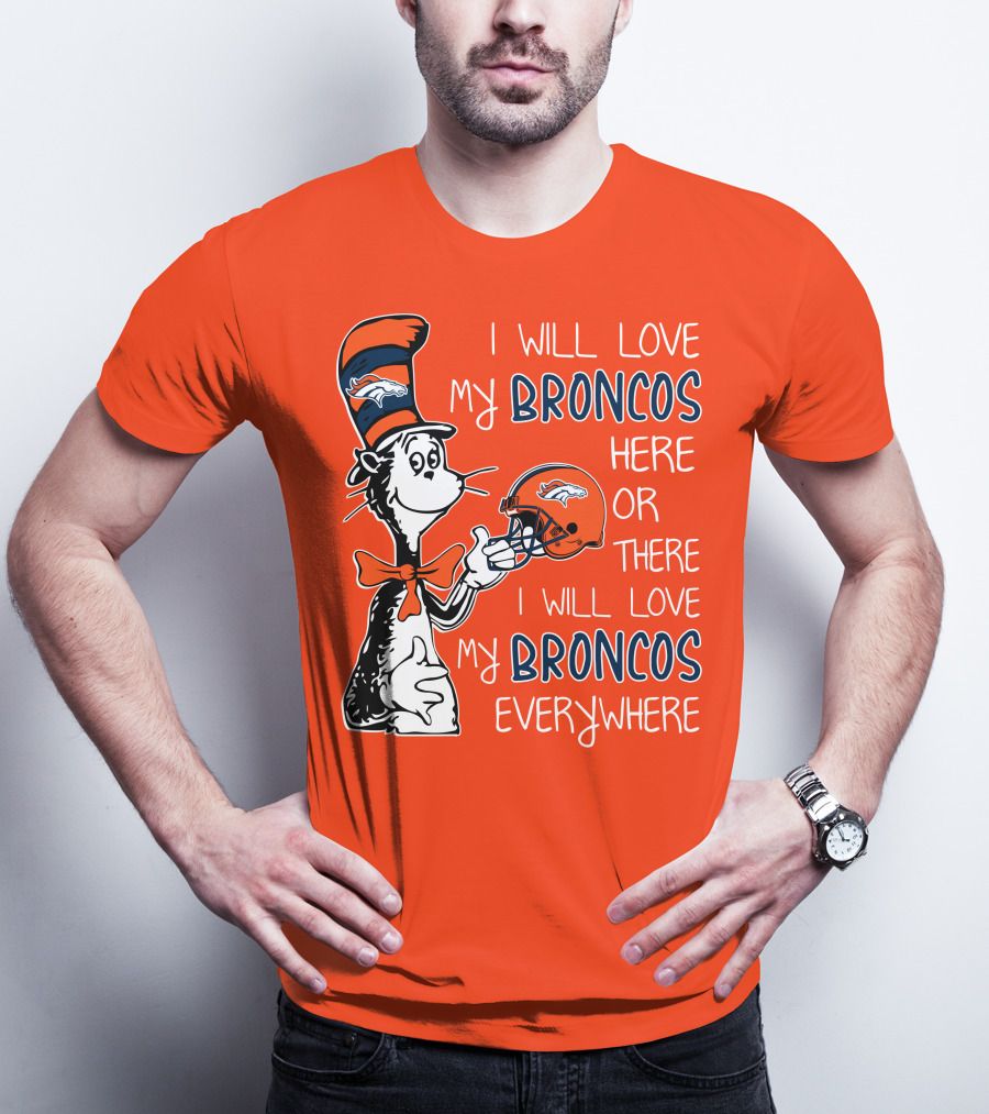 I Will Love My Broncos Here Or There I Will Love My Broncos Everywhere T-Shirt