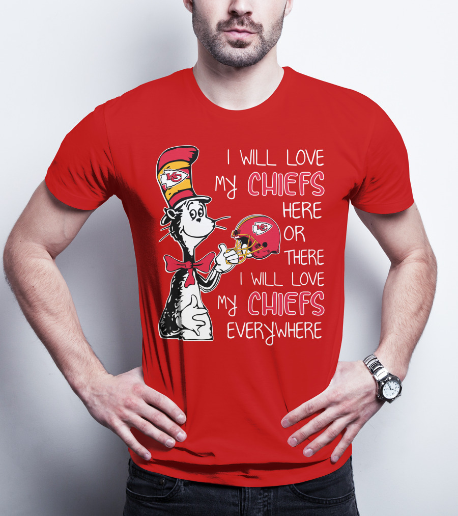 I Will Love My Chiefs Here Or There I Will Love My Chiefs Everywhere T-Shirt