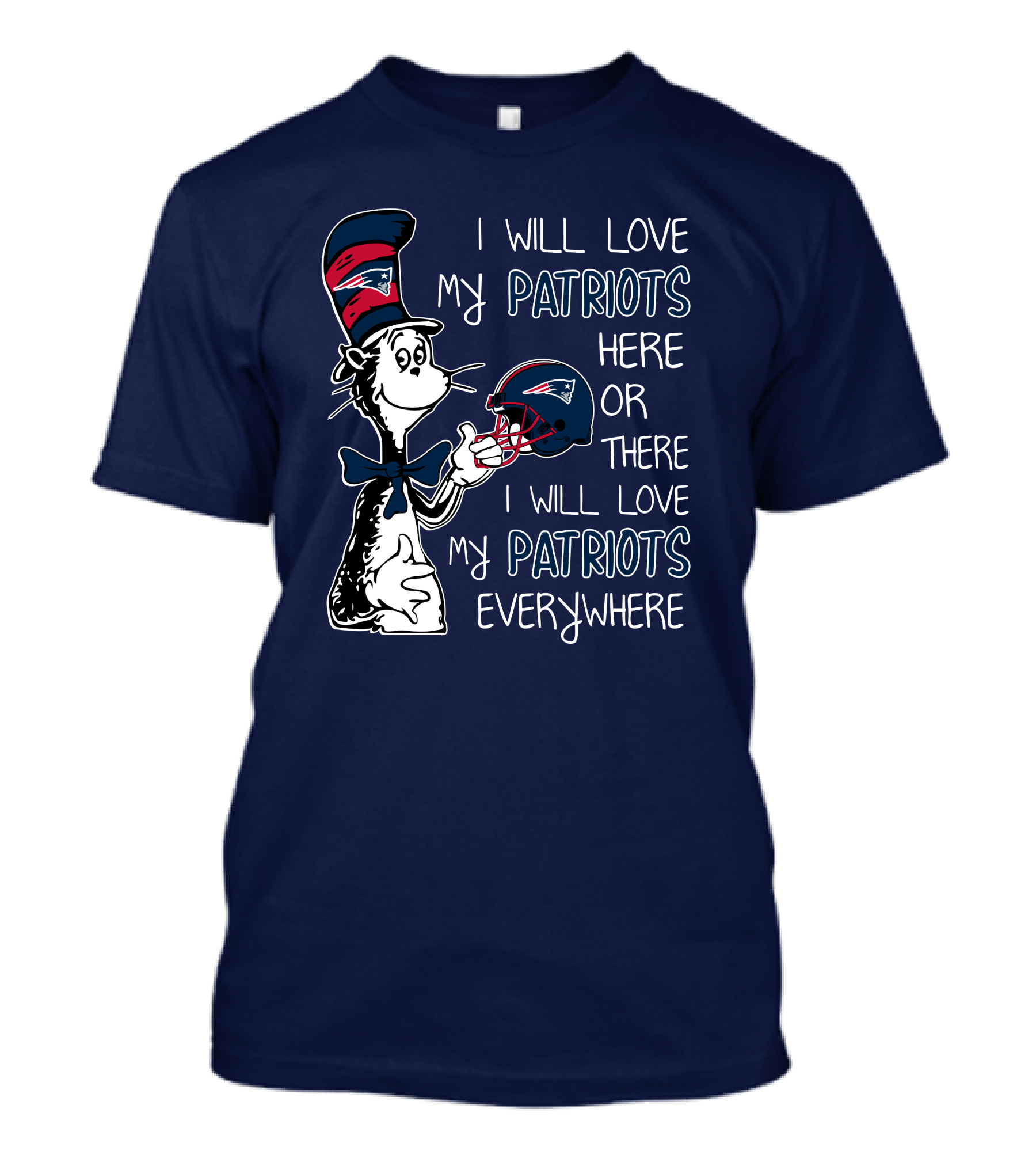 I Will Love My Patriots Here Or There I Will Love My Patriots Everywhere Dr Seuss New England Patriots T-Shirt