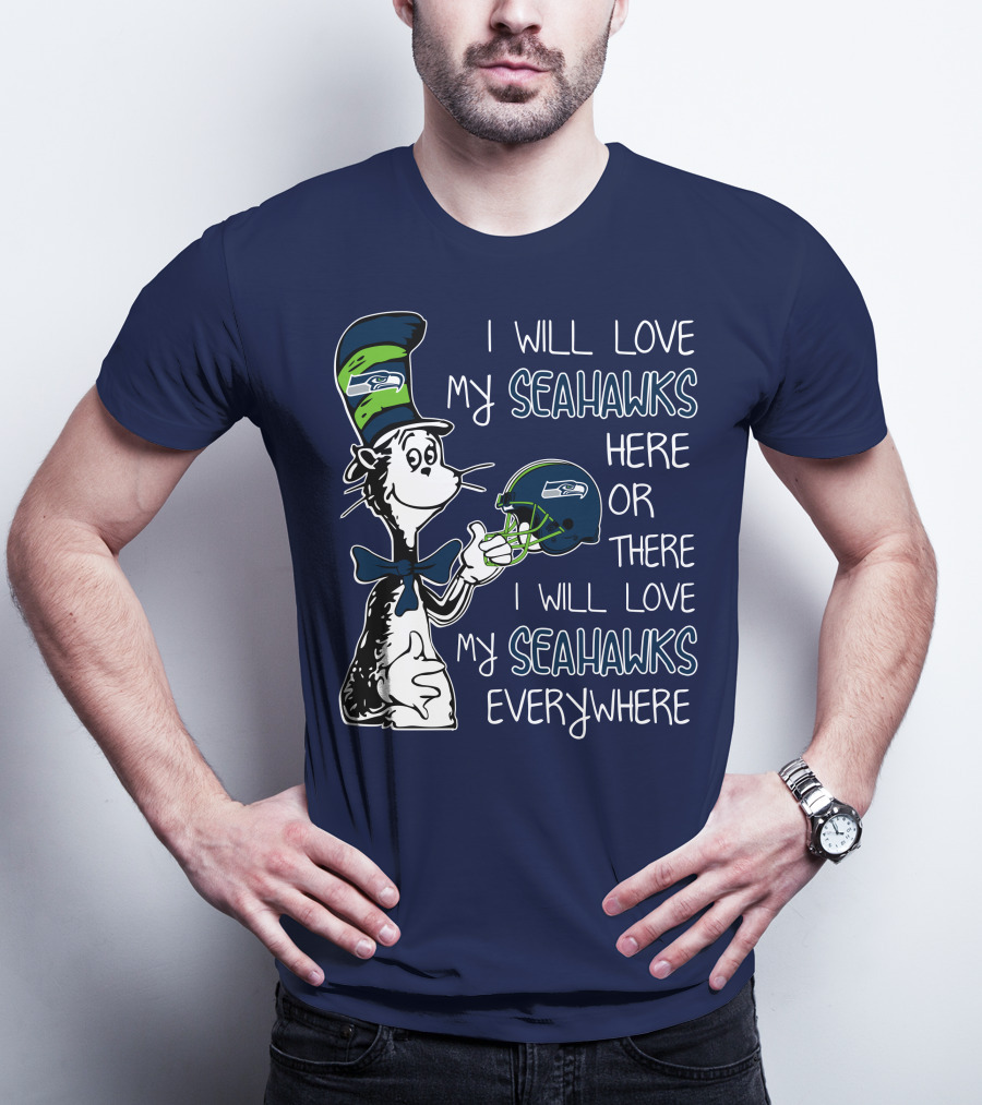 I Will Love My Seahawks Here Or There I Will Love My Seahawks Everywhere T-Shirt