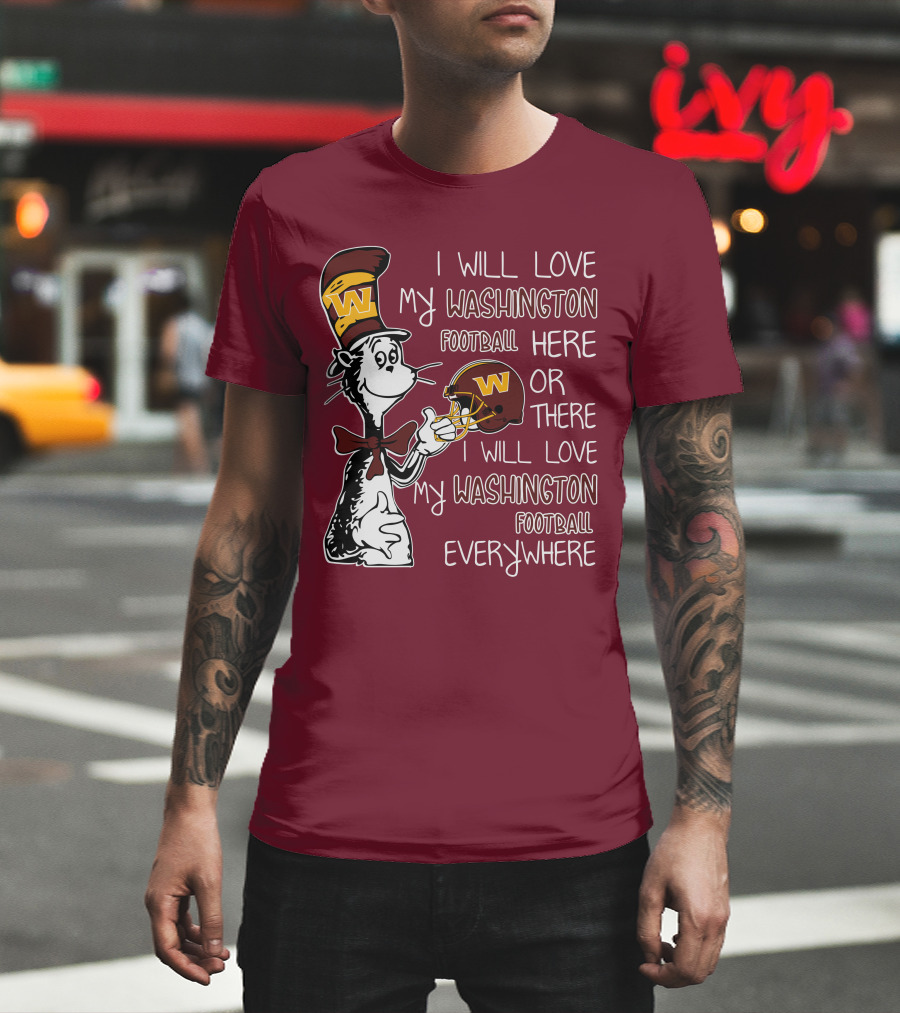 I Will Love My Washington Football Here Or There I Will Love My Washington Football Everywhere T-Shirt