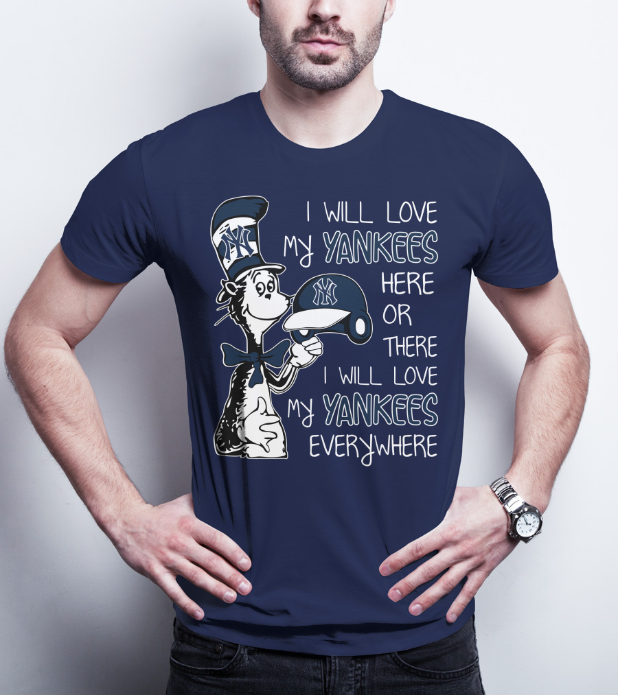 I Will Love My Yankees Here Or There I Will Love My Yankees Everywhere T-Shirt