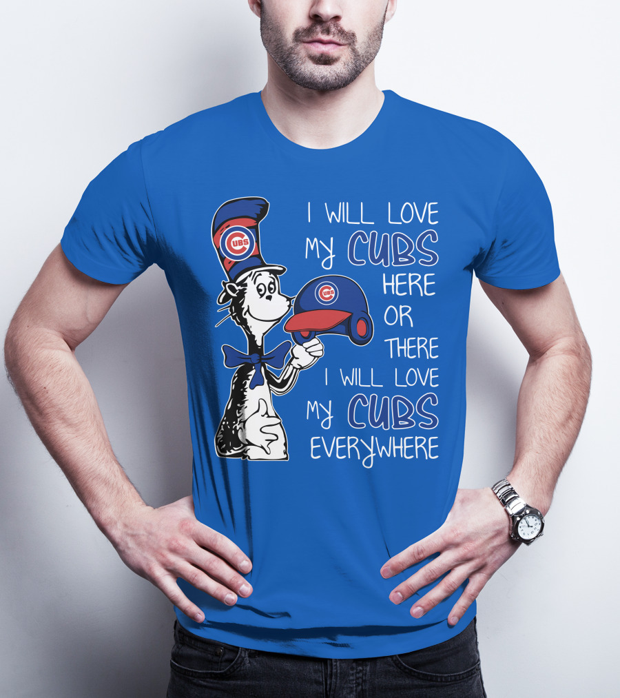 I Will Love My Chicago Cubs Here Or There I Will Love My Cubs Everywhere Dr Seuss T-Shirt