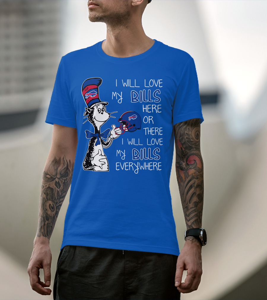 I Will Love My Bills Here Or There I Will Love My Bills Everywhere Dr Seuss Buffalo Bills T-Shirt