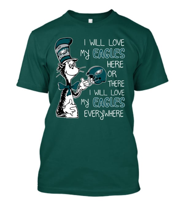 I Will Love My Philadelphia Eagles Here Or There I Will Love My Eagles Everywhere Dr Seuss T-Shirt