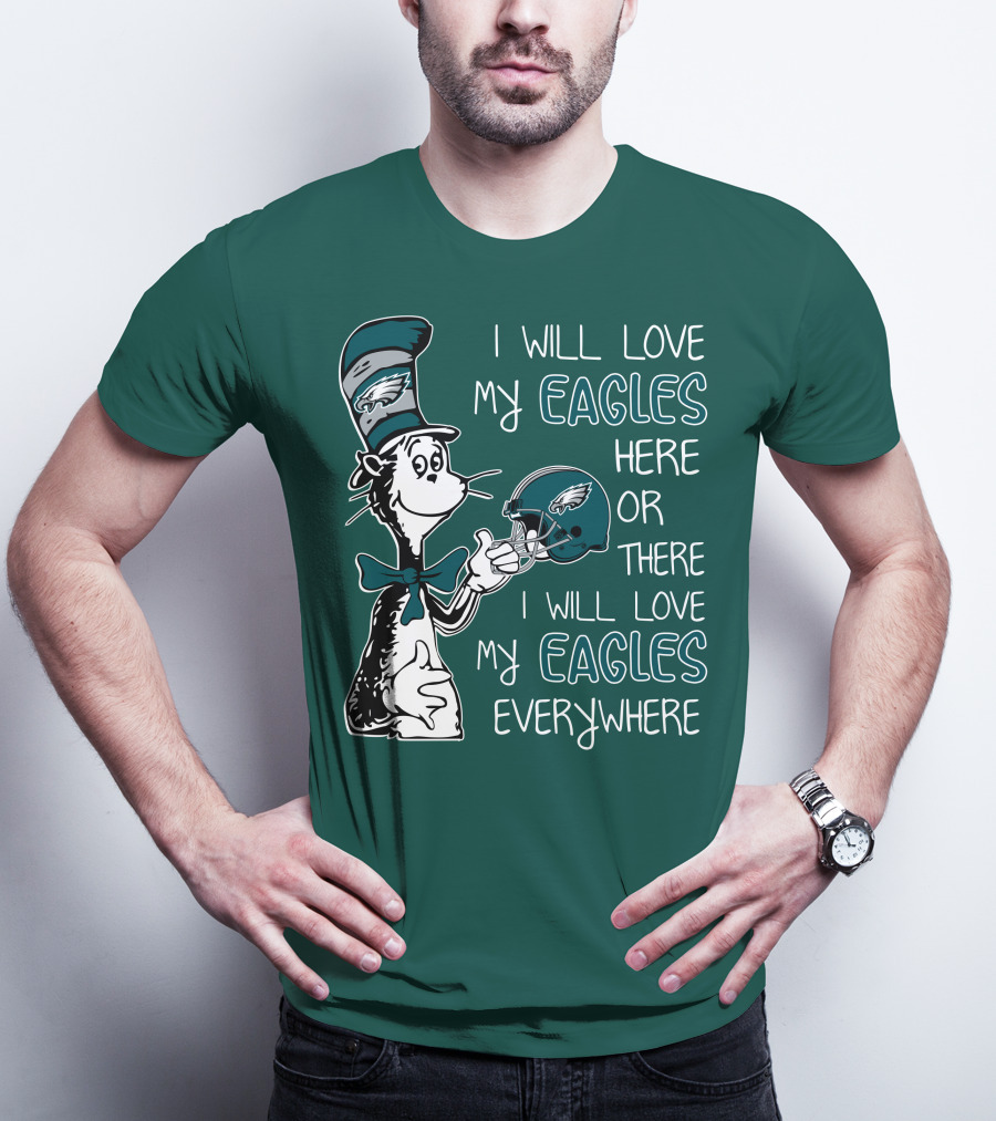 I Will Love My Philadelphia Eagles Here Or There I Will Love My Eagles Everywhere Dr Seuss T-Shirt