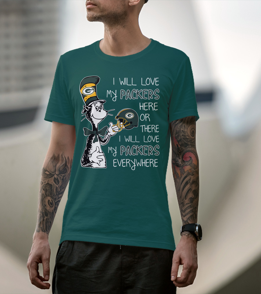 I Will Love My Packers Here Or There I Will Love My Packers Everywhere Dr Seuss Green Bay Packers T-Shirt