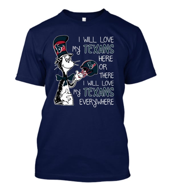 I Will Love My Texans Here Or There I Will Love My Texans Everywhere T-Shirt
