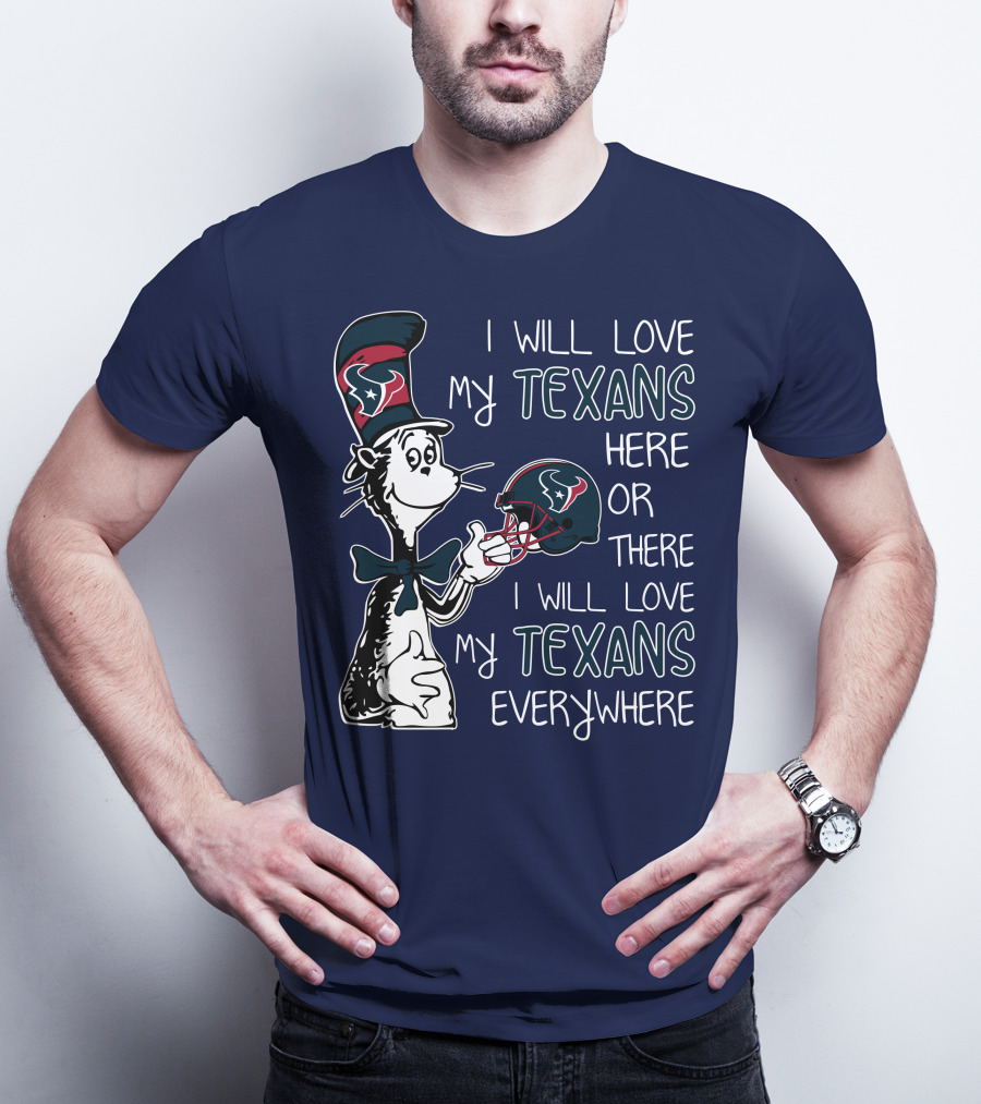 I Will Love My Texans Here Or There I Will Love My Texans Everywhere T-Shirt