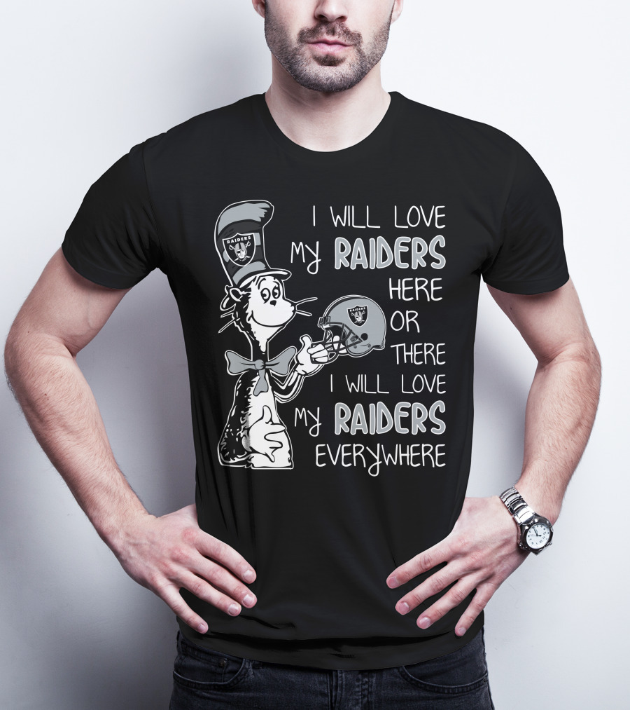 I Will Love My Raiders Here Or There I Will Love My Raiders Everywhere T-Shirt