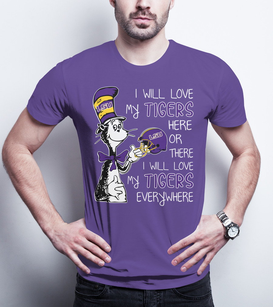 I Will Love My LSU Tigers Here Or There I Will Love My Tigers Everywhere T-Shirt