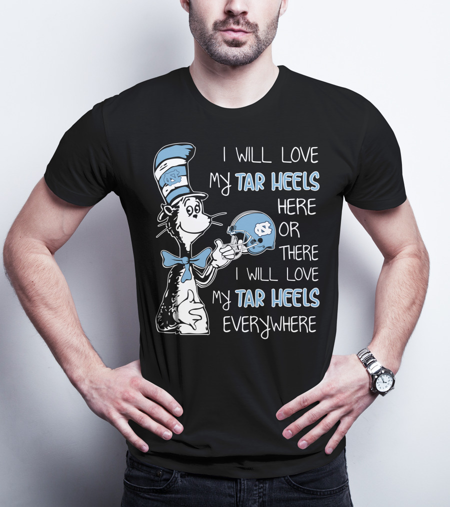 I Will Love My Tar Heels Here Or There I Will Love My Tar Heels Everywhere T-Shirt