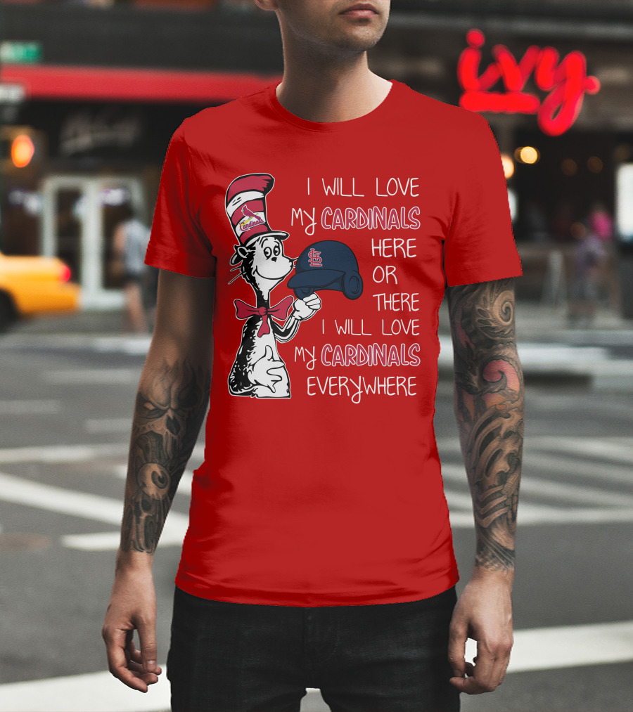 I Will Love My St Louis Cardinals Here Or There Everywhere Cat In The Hat Dr Seuss T-Shirt