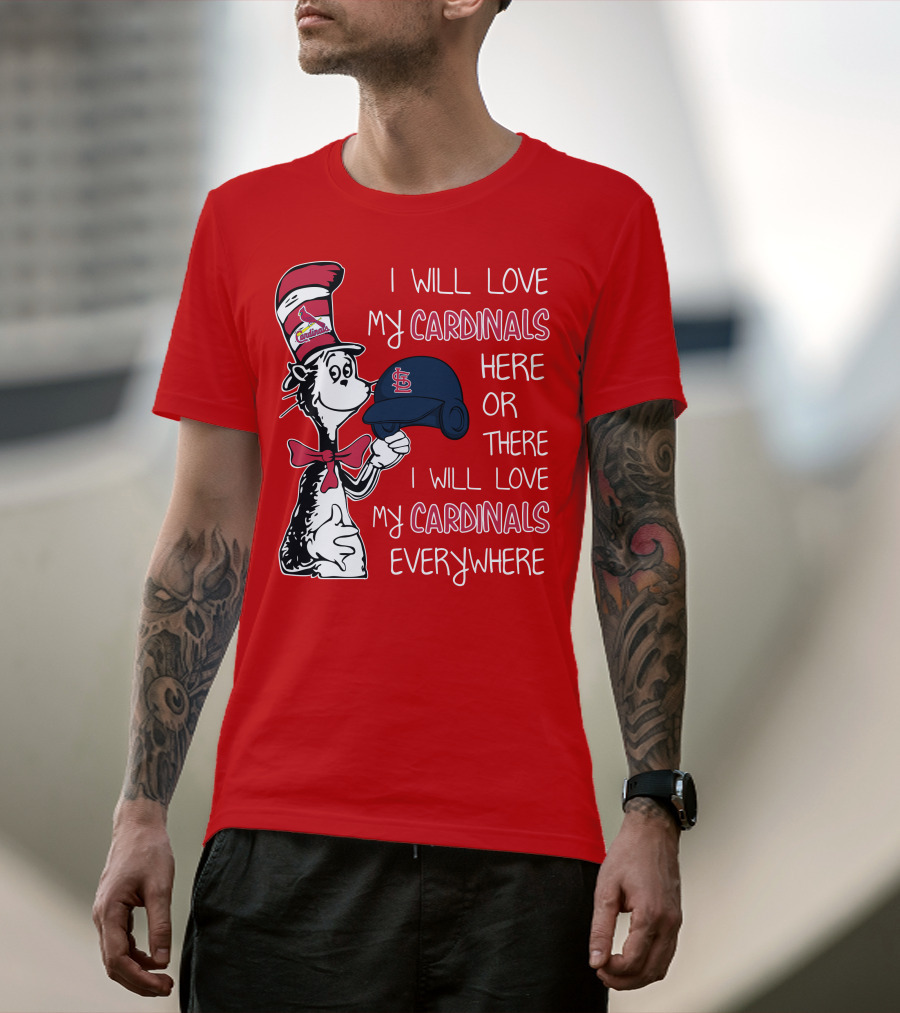 I Will Love My St Louis Cardinals Here Or There Everywhere Cat In The Hat Dr Seuss T-Shirt