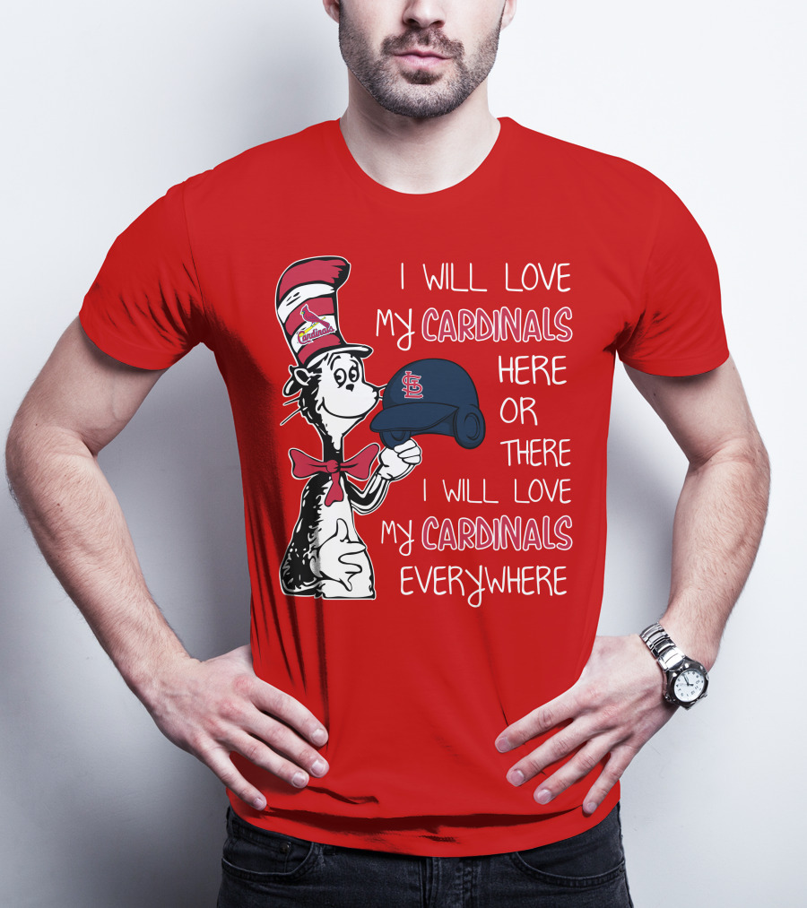 I Will Love My St Louis Cardinals Here Or There Everywhere Cat In The Hat Dr Seuss T-Shirt