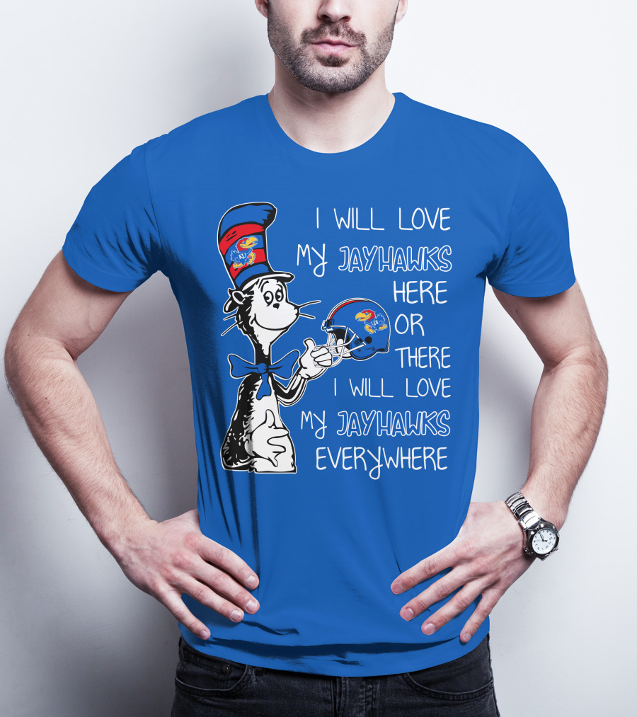 I Will Love My Kansas Jayhawks Here Or There I Will Love My Jayhawks Everywhere T-Shirt