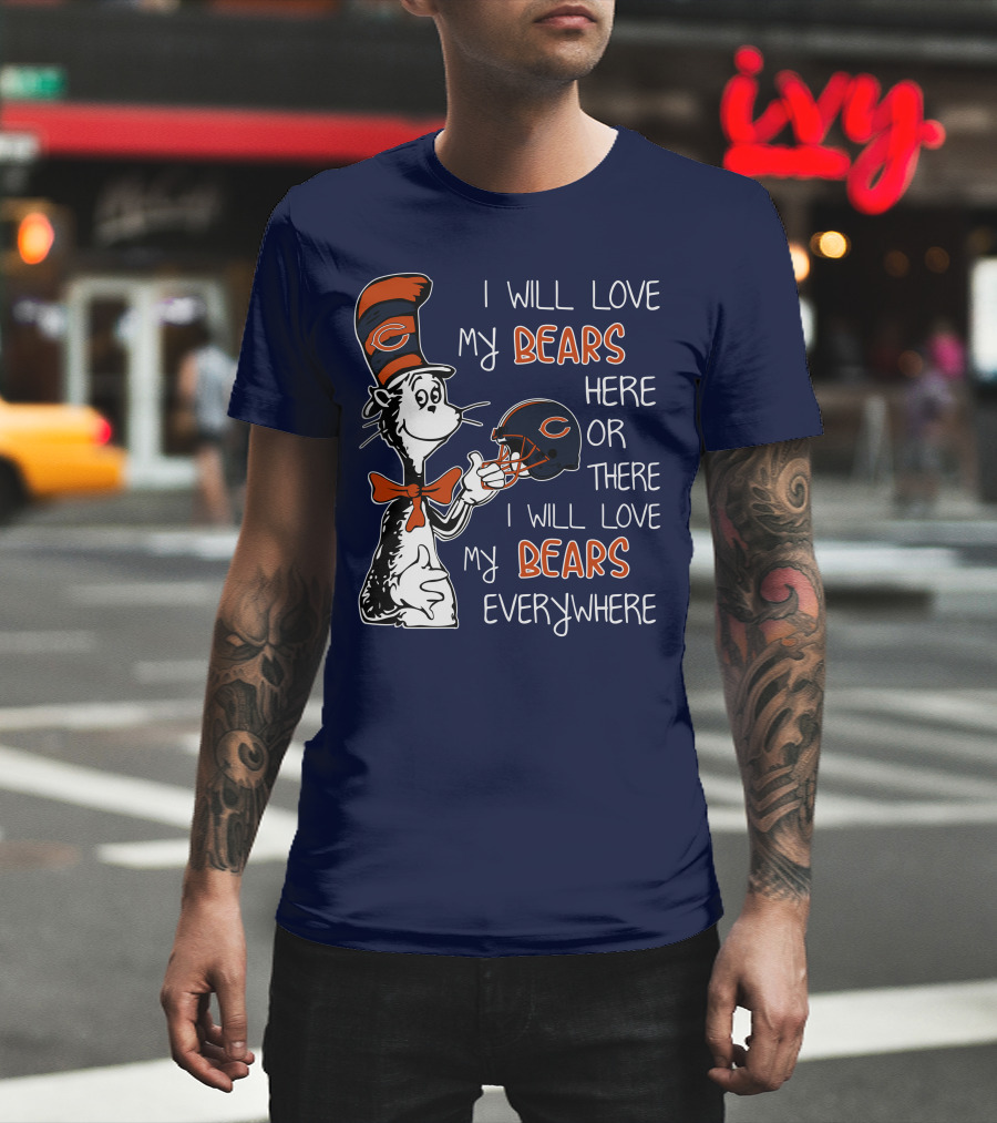 I Will Love My Bears Here Or There I Will Love My Bears Everywhere Dr Seuss Chicago T-Shirt