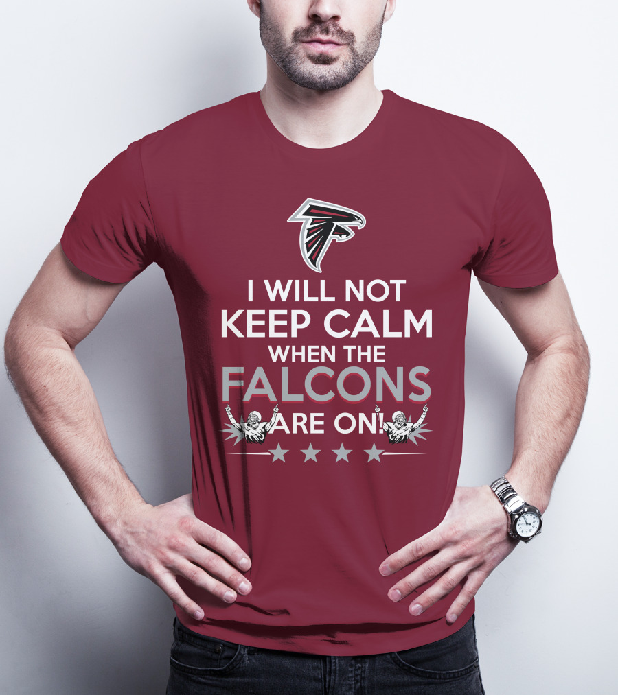 I Will Not Keep Calm When The Falcons Are On Atlanta Falcons T-Shirt