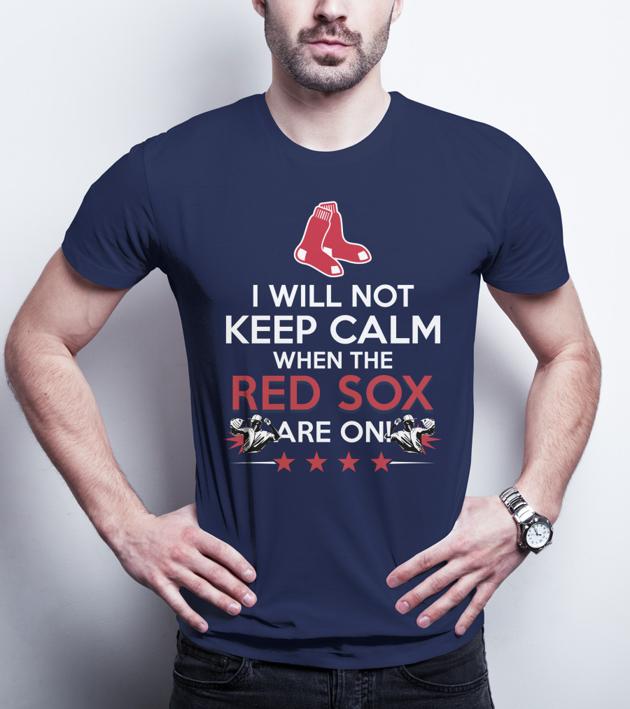 I Will Not Keep Calm When The Red Sox Are On With Two Red Socks And Stars T-Shirt