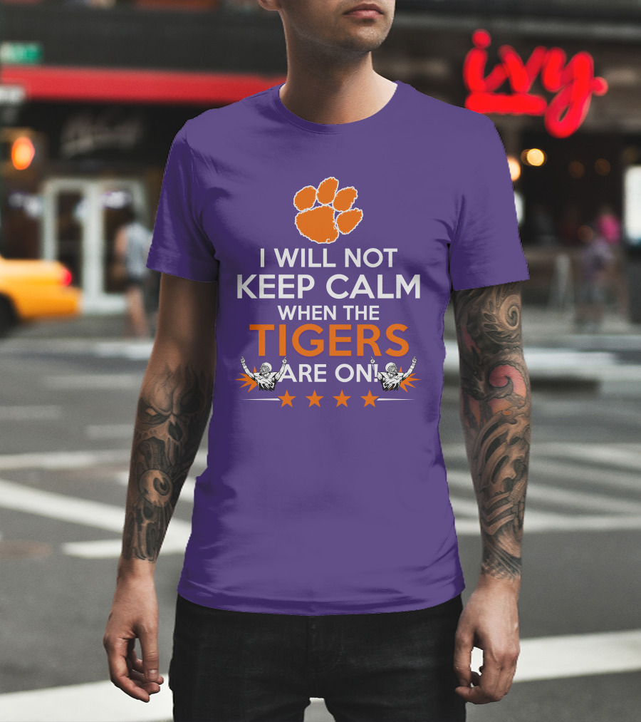 I Will Not Keep Calm When The Tigers Are On Clemson Football Paw Print Fans T-Shirt
