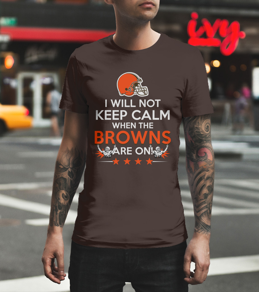 I Will Not Keep Calm When The Browns Are On Cleveland Football Enthusiast Fan Cheer Helmets Stars T-Shirt