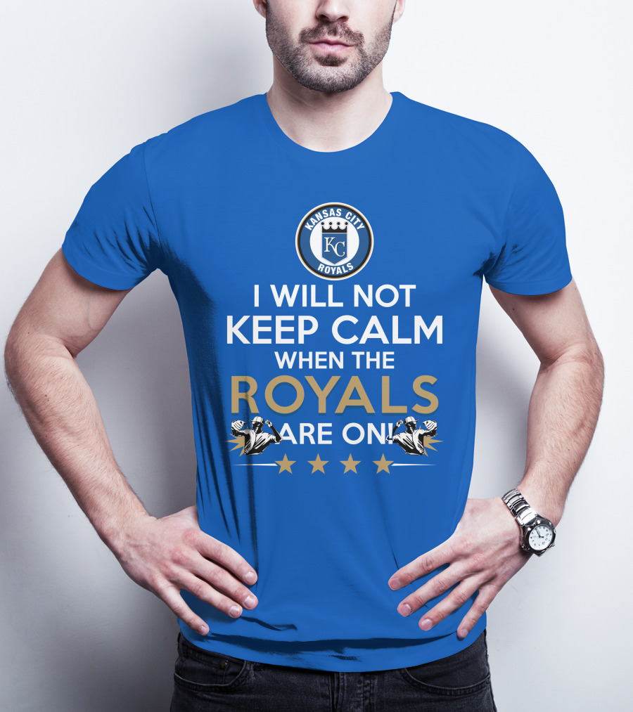 I Will Not Keep Calm When The Kansas City Royals Are On Royals Baseball Fans Excited Passionate Supporters T-Shirt