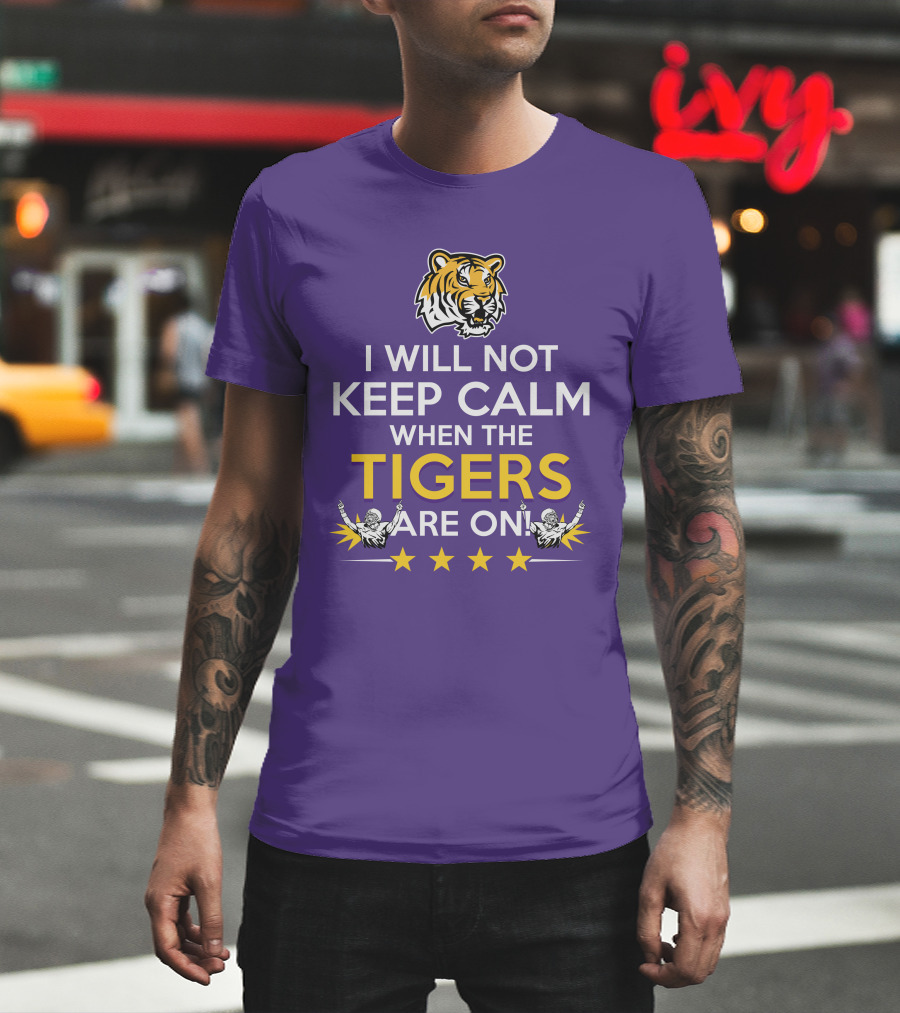 I Will Not Keep Calm When The Tigers Are On LSU Tiger Head Stars T-Shirt