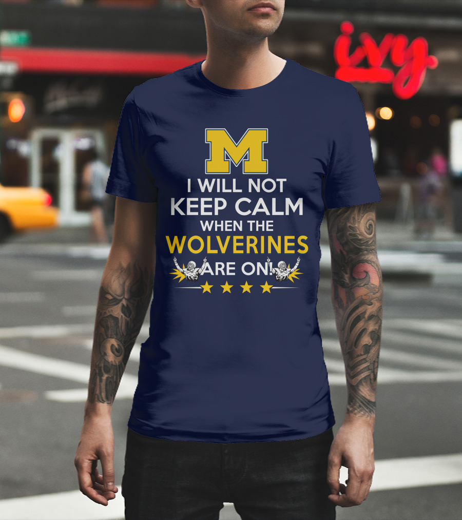 I Will Not Keep Calm When The Wolverines Are On Michigan M Logo Fan Enthusiasm T-Shirt