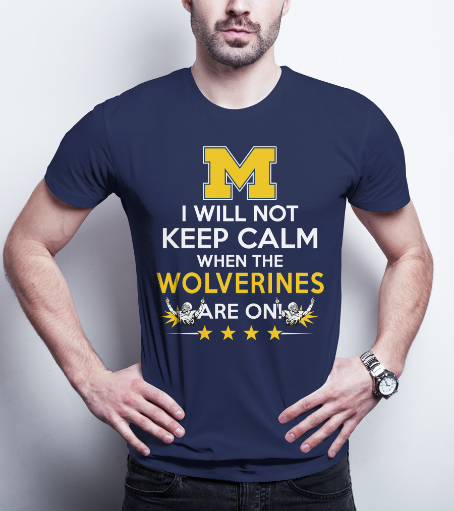 I Will Not Keep Calm When The Wolverines Are On Michigan M Logo Fan Enthusiasm T-Shirt