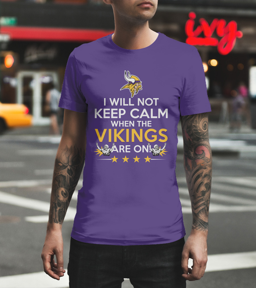 I Will Not Keep Calm When The Vikings Are On Minnesota Football Fan Reaction T-Shirt
