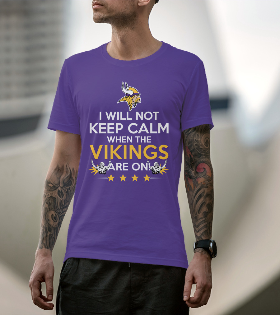 I Will Not Keep Calm When The Vikings Are On Minnesota Football Fan Reaction T-Shirt