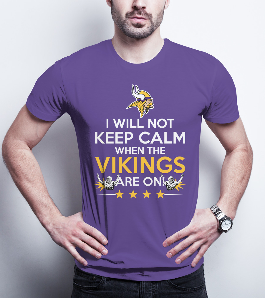 I Will Not Keep Calm When The Vikings Are On Minnesota Football Fan Reaction T-Shirt