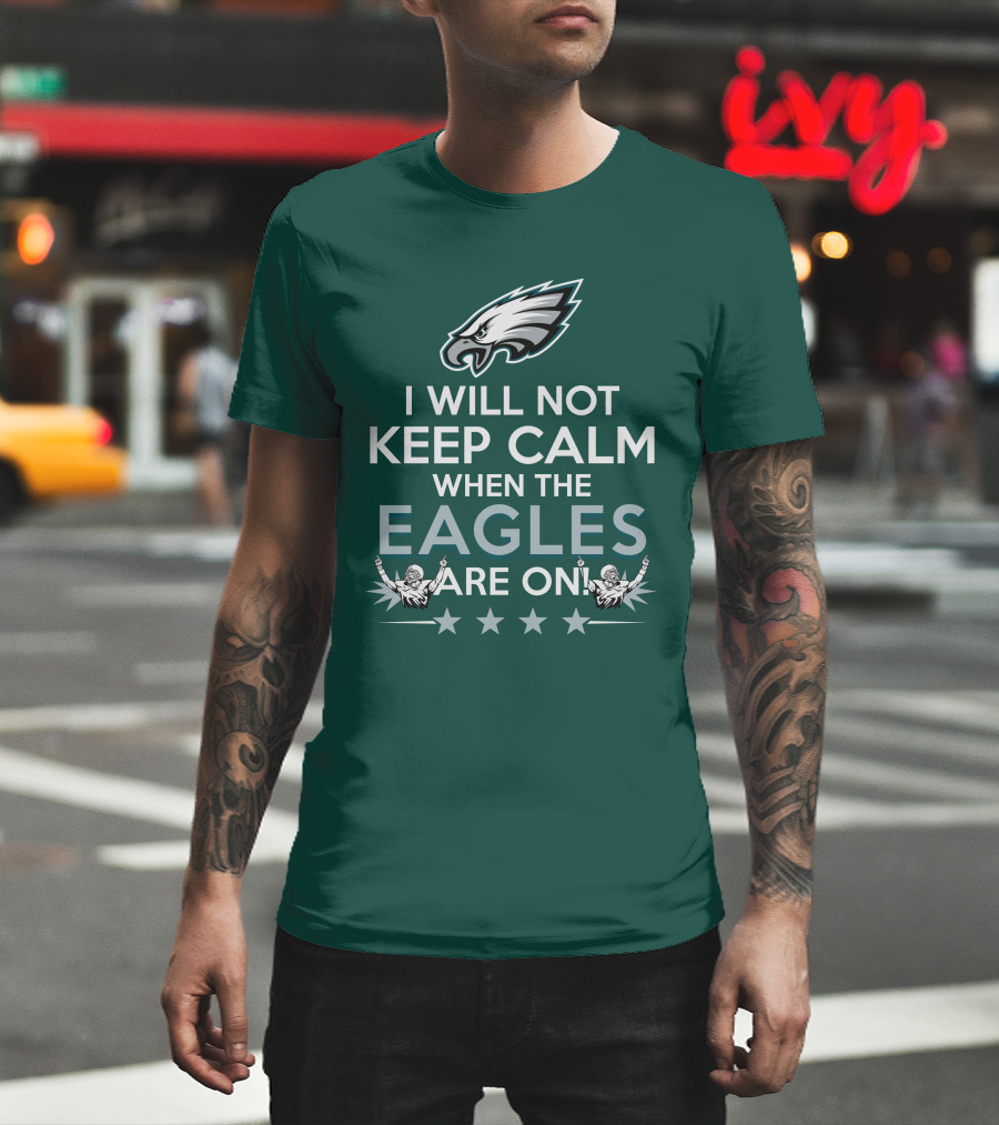 I Will Not Keep Calm When The Eagles Are On Philadelphia Football Fans Hype T-Shirt